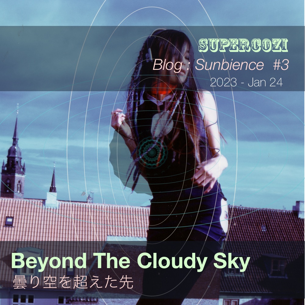 Blog ' Sunbience ' #3 : Beyond The Cloudy Sky / 2023 Jan 24th | Supercozi
